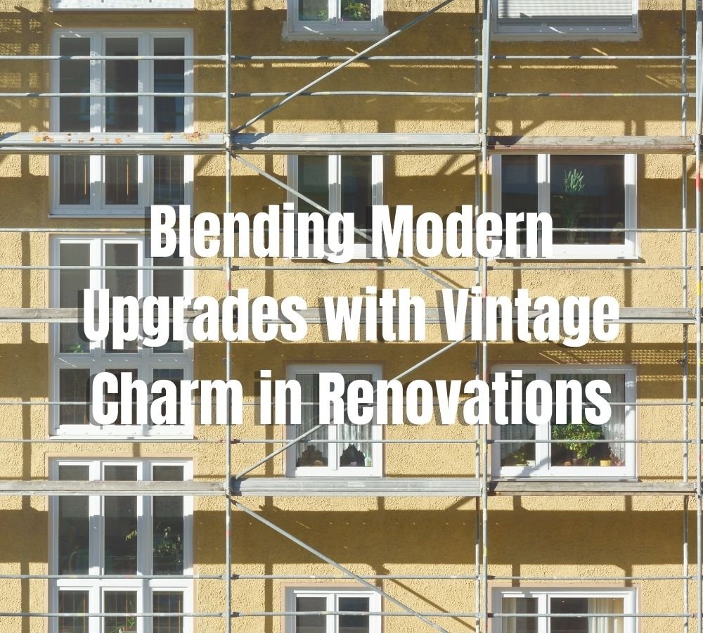 Blending Modern Upgrades with Vintage Charm in Renovations - Dave Burroughs