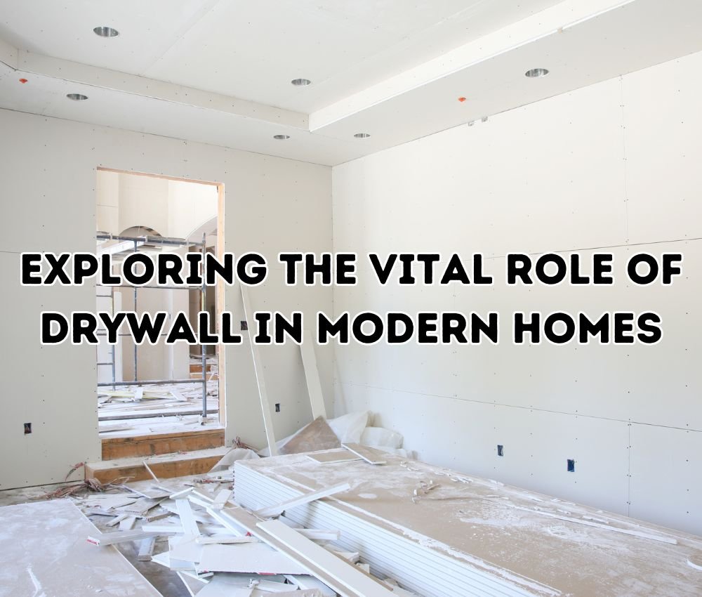 Exploring the Vital Role of Drywall in Modern Homes - Dave Burroughs